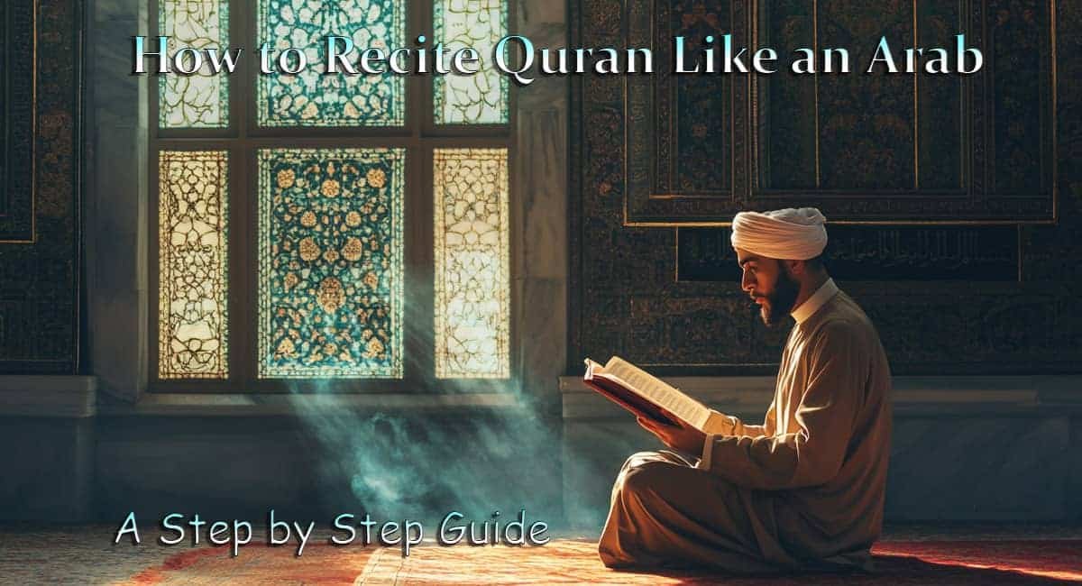 How To Recite Quran Like An Arab: A Step-by-Step Guide