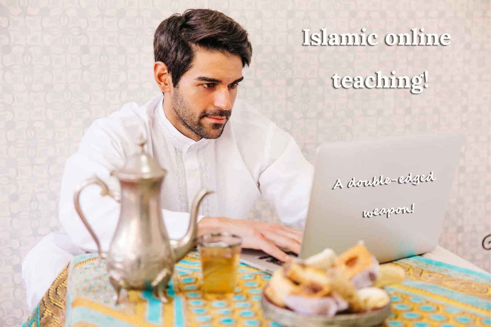 Islamic Online Teaching, A Double-edged Weapon!